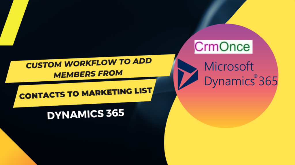 How To Create Custom Workflow To Add Members From Contacts To Marketing List In Dynamics 365