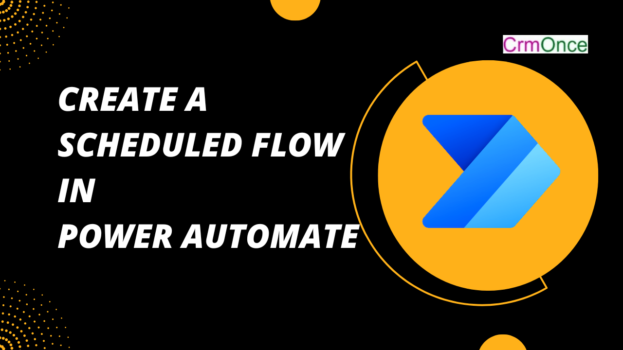 How To Create A Scheduled Flow In Power Automate Power Automate Create Scheduled Flow Crmonce