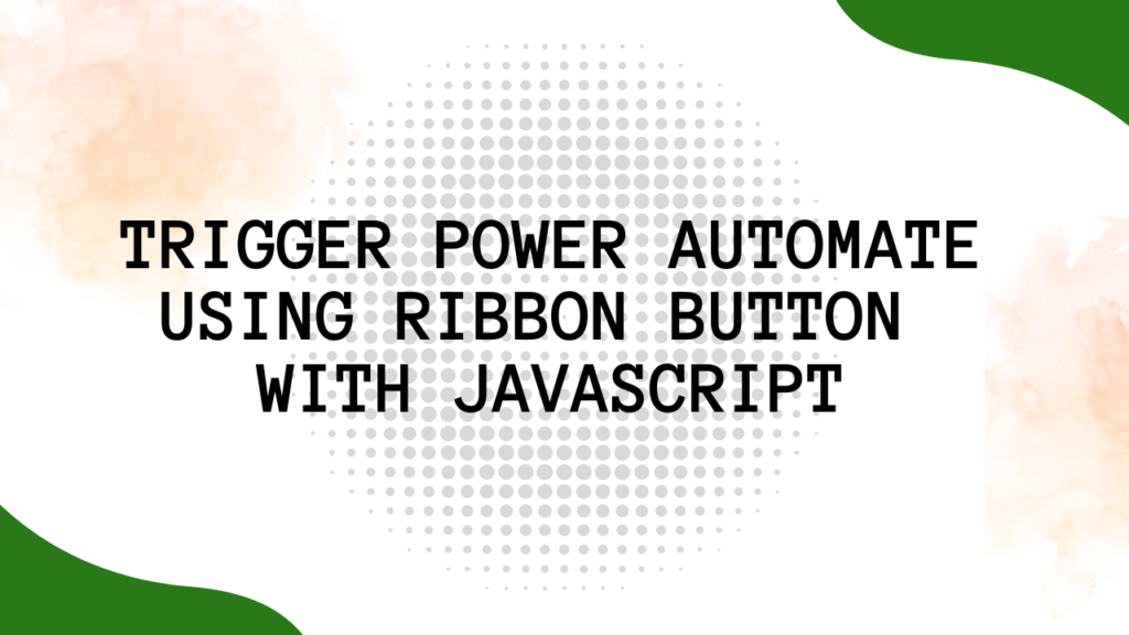 How To Trigger Power Automate Using Ribbon Button With Javascript Crmonce