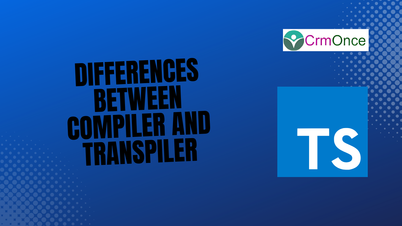 Difference between Transpiler& Compiler in TypeScript - CRMONCE Difference between Transpiler& Compiler in TypeScript - CRMONCE