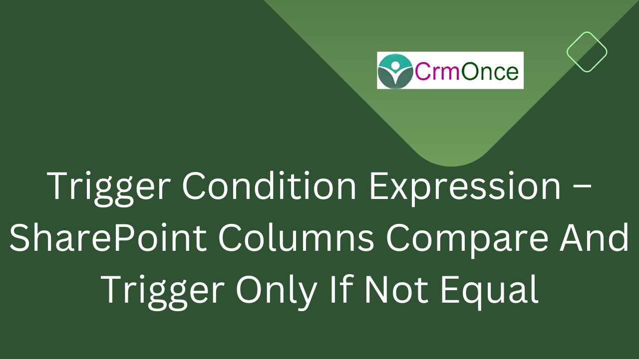 Trigger Condition Expression Sharepoint Columns Compare And Trigger Only If Not Equal Crmonce