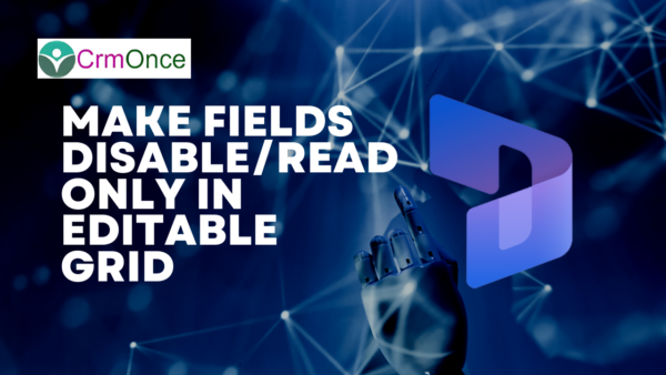 How To Make Fields Disable Read Only In Editable Grid In Dynamics 365 Crmonce